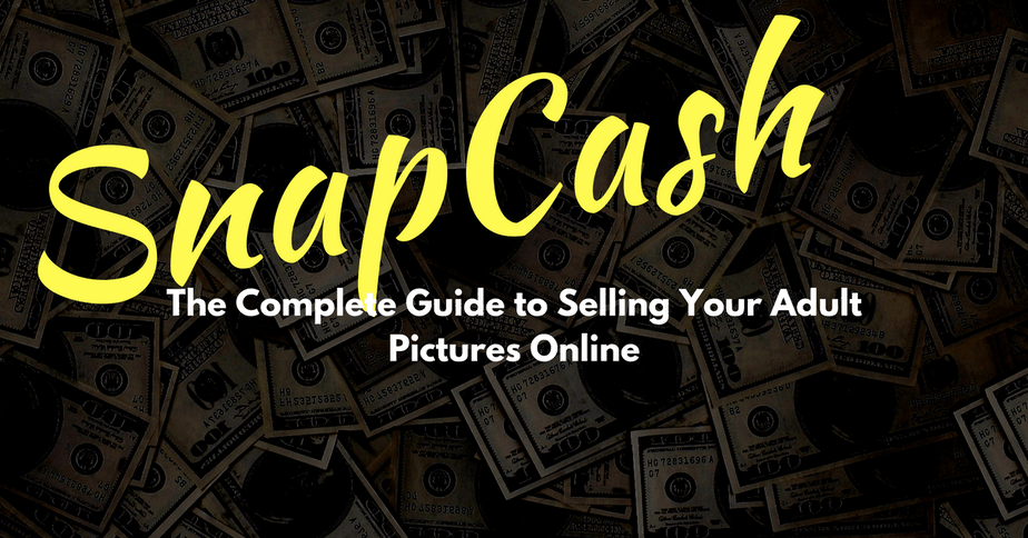 SnapCash: The Complete Guide to Selling Your Adult Pictures Online ⋆ Be ...